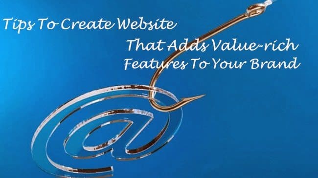 How To Create Website That Adds Value-rich Features To Your Brand