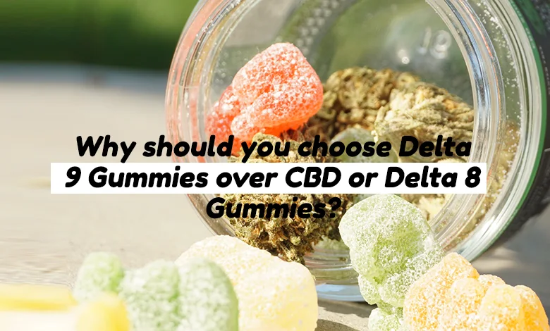 Why Should You Choose Delta 9 Gummies Over CBD Or Delta 8 Gummies?