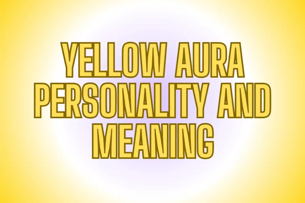 The Ultimate Guide to Understanding Yellow Aura Meaning and Personality ...